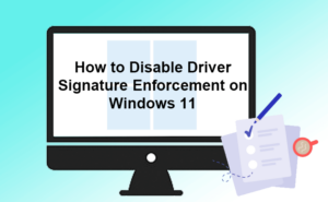 Disable Driver Signature Enforcement on Windows 11 - Complete Guide ...